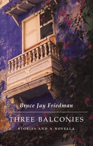 Three Balconies: Stories and a Novella by Bruce Jay Friedman | Goodreads