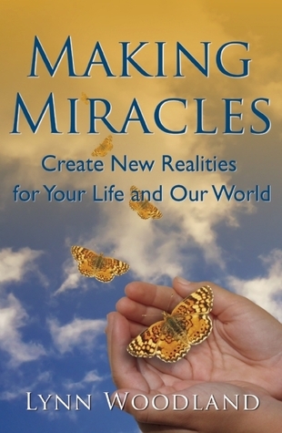 Making Miracles: Create New Realities for Your Life and Our World by ...