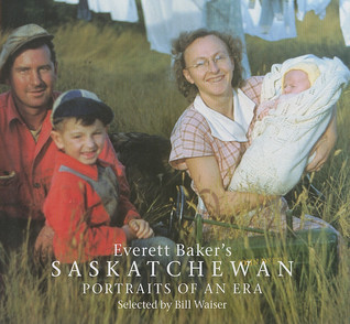 Everett Baker's Saskatchewan: Portraits of an Era by Bill Waiser ...