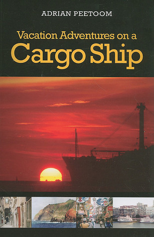Vacation Adventures on a Cargo Ship by Adrian Peetoom | Goodreads