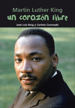 Un corazon libre: Martin Luther King by José Luis Roig | Goodreads
