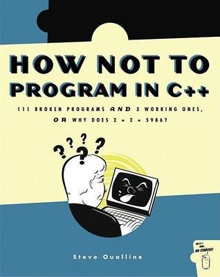 How Not to Program in C++: 111 Broken Programs and 3 Working Ones, or ...