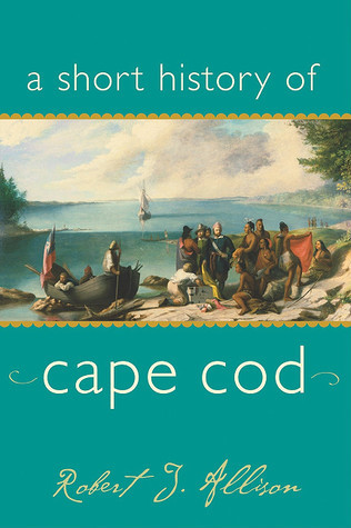 A Short History of Cape Cod by Robert J. Allison | Goodreads