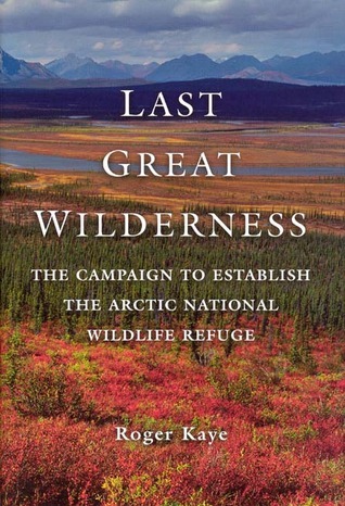 Last Great Wilderness: The Campaign to Establish the Arctic National ...