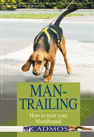 Man-Trailing: How to Train Your Bloodhound by Christiane Liebeck ...