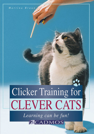 Clicker Training for Clever Cats: Learning Can Be Fun! by Martina Braun ...