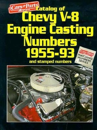 Catalog of Chevy V8 Engine Casting Numbers 1955-93 and Stamped Numbers ...