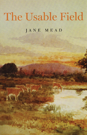 The Usable Field by Jane Mead | Goodreads