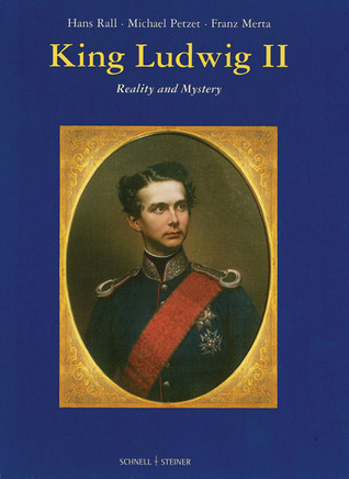 King Ludwig II: Reality and Mystery by Hans Rall | Goodreads