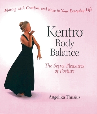 Kentro Body Balance: The Secret Pleasures of Posture by Angelika Thusius | Goodreads