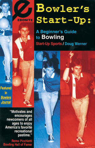 Bowler's Start-Up: A Beginner's Guide to Bowling by Doug Werner | Goodreads