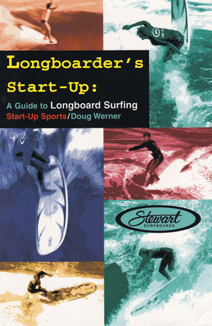 Longboarder's Start-Up: A Guide to Longboard Surfing by Doug Werner | Goodreads