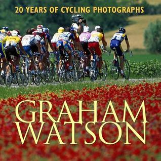 Graham Watson: 20 Years of Cycling Photography by Graham Watson | Goodreads