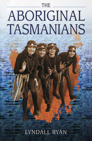 Aboriginal Tasmanians by Lyndall Ryan | Goodreads