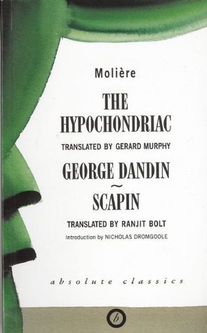 The Hypochondriac / George Dandin / Scapin by Molière | Goodreads