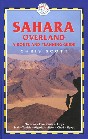 Sahara Overland: A Route and Planning Guide by Chris Scott | Goodreads