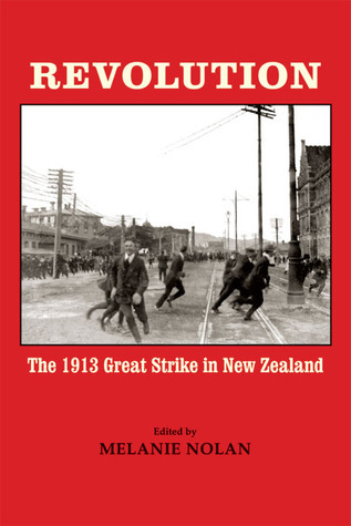 Revolution: The 1913 Great Strike in New Zealand by Melanie Nolan ...