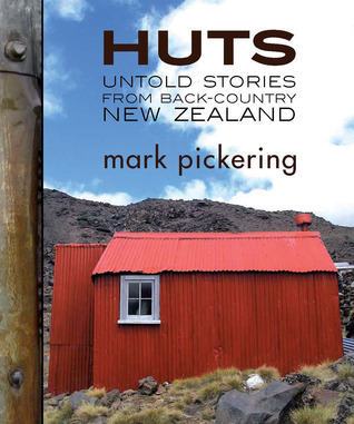 Huts: Untold Stories from Back-Country New Zealand by Mark Pickering ...