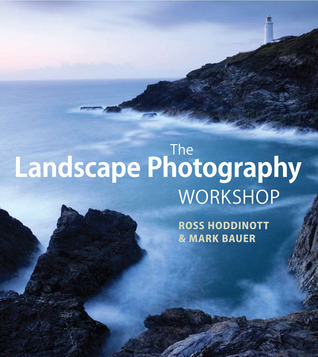 The Landscape Photography Workshop by Ross Hoddinott | Goodreads