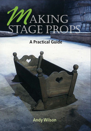 Making Stage Props by Crowood Press | Goodreads