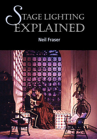Stage Lighting Explained by Neil Fraser | Goodreads