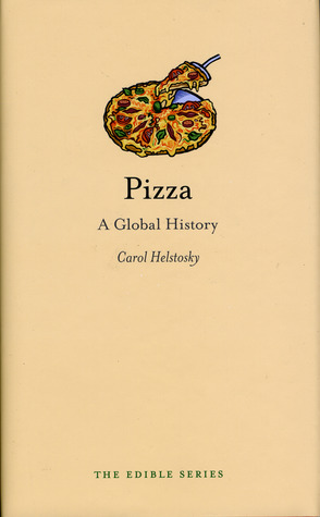 Pizza: A Global History (Edible) by Carol Helstosky | Goodreads