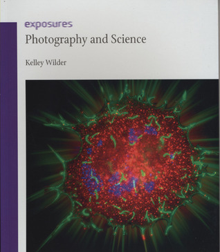 Photography and Science (Exposures) by Kelley Wilder | Goodreads