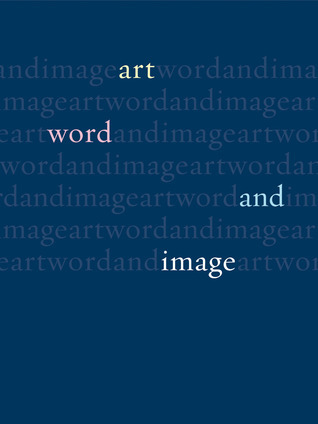 Art, Word and Image: 2,000 Years of Visual/Textual Interaction by ...