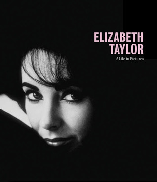 Elizabeth Taylor a Life in Pictures by Yann-Brice Dherbier | Goodreads