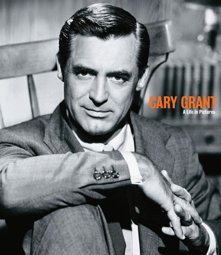 Cary Grant A Life in Pictures by Yann-Brice Dherbier | Goodreads
