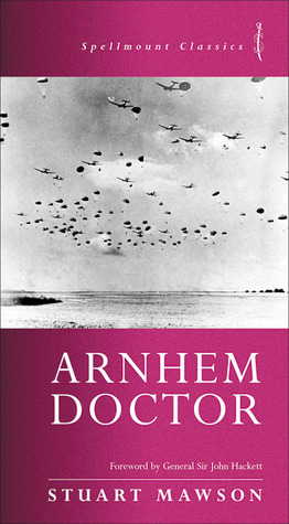 Arnhem Doctor (Spellmount Classics) by Stuart Mawson | Goodreads