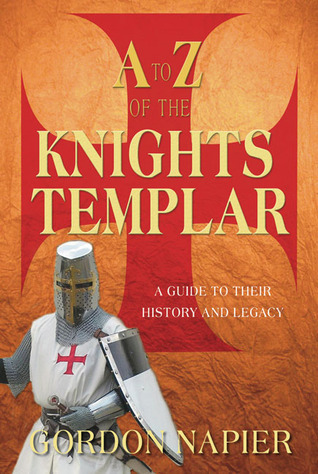 A to Z of the Knights Templar: A Guide to Their History and Legacy by ...