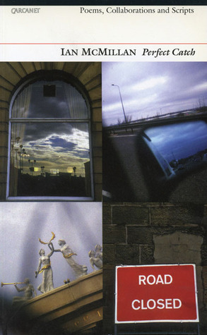 Perfect Catch: Poems, Collaborations & Scripts by Ian McMillan | Goodreads