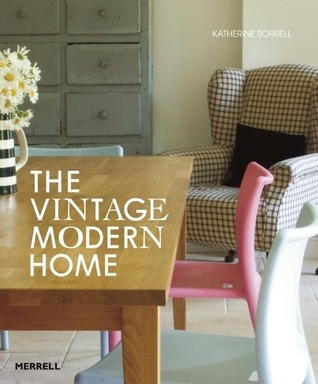 The Vintage Modern Home by Katherine Sorrell | Goodreads