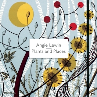 Angie Lewin: Plants and Places by Leslie Geddes-Brown | Goodreads