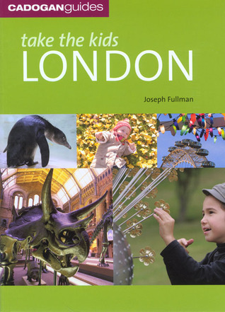 Cadogan Guides Take the Kids London by Joseph Fullman | Goodreads