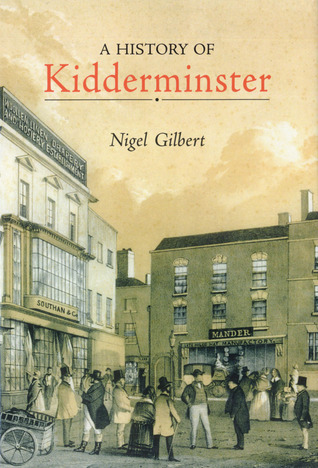 A History of Kidderminster by Nigel Gilbert | Goodreads