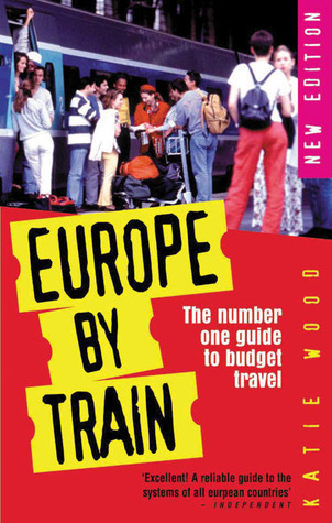 Europe by Train: The Number One Guide to Budget Travel by Katie Wood ...