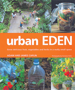Urban Eden: Grow Delicious Fruit, Vegetables and Herbs in a Really ...