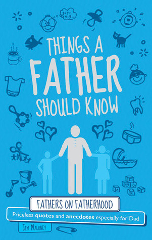 Things a Father Should Know: Fathers on Fatherhood by Jim Maloney ...