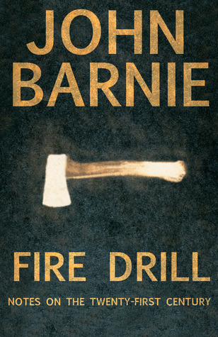 Fire Drill: Notes on the Twenty-First Century by John Barnie | Goodreads