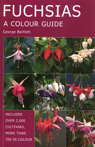 Fuchsias: A Colour Guide by George Bartlett | Goodreads