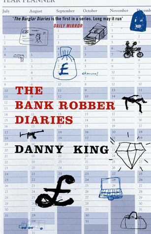 The Bank Robber Diaries by Danny King | Goodreads