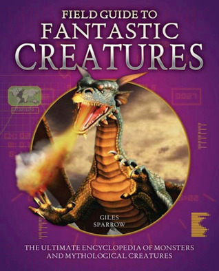 Field Guide to Fantastic Creatures by Giles Sparrow | Goodreads