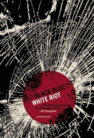Black Bloc, White Riot: Antiglobalization and the Genealogy of Dissent ...