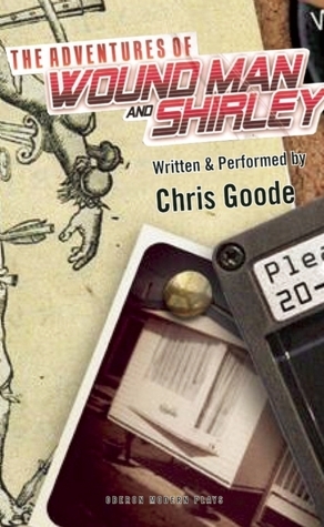 The Adventures of Wound Man & Shirley by Chris Goode | Goodreads