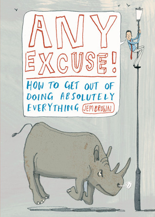 Any Excuse!: How to Get Out of Doing Absolutely Everything by Jem Brown ...
