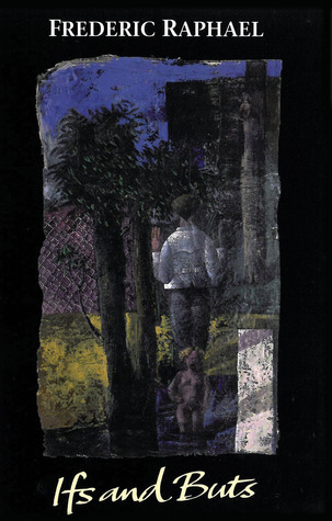 Ifs and Buts (Personal Terms) by Frederic Raphael | Goodreads
