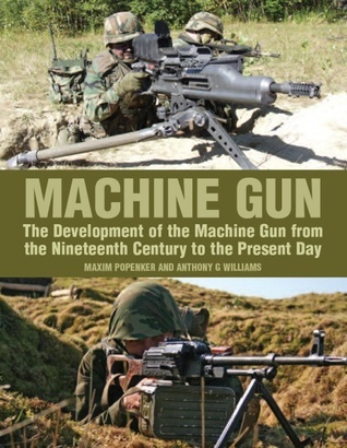 Machine Gun: The Development of the Machine Gun from the Nineteenth ...