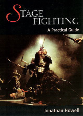 Stage Fighting: A Practical Guide by Jonathan Howell | Goodreads